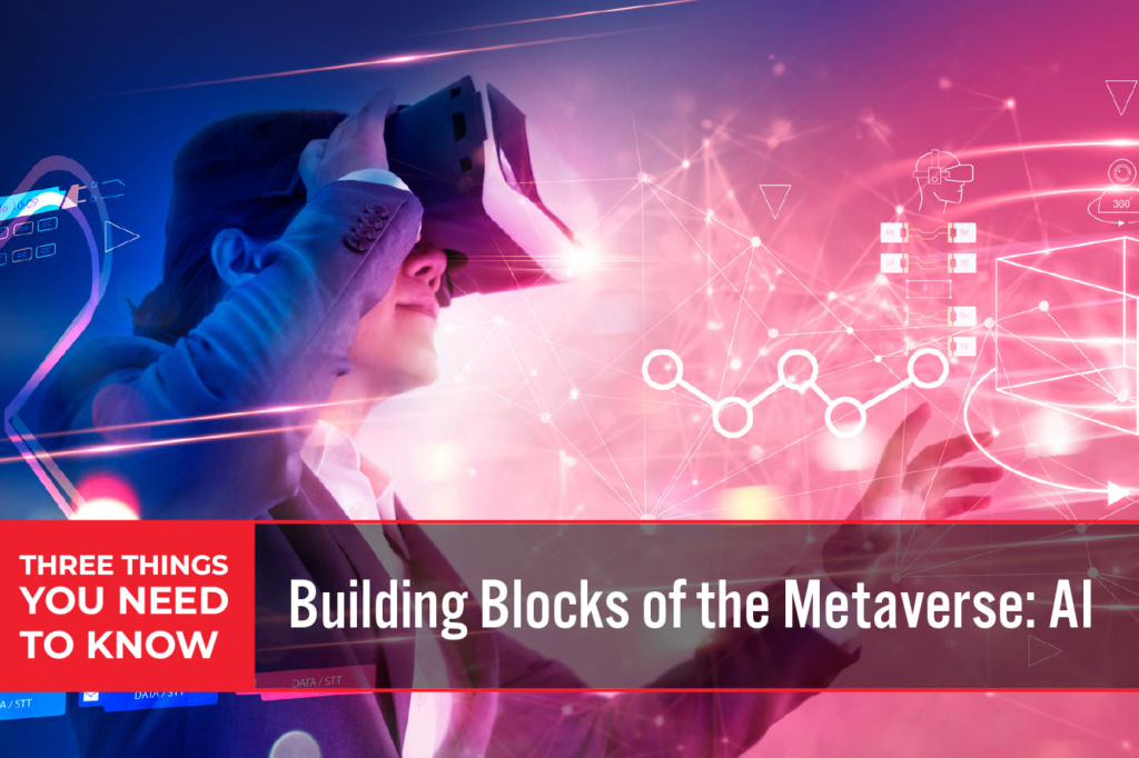 Three Things You Need To Know: Building Blocks of the Metaverse—AI ...